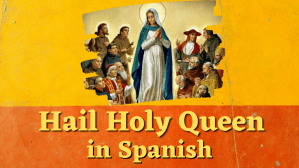 Learn the Hail Holy Queen in Spanish – Siempre Spanish